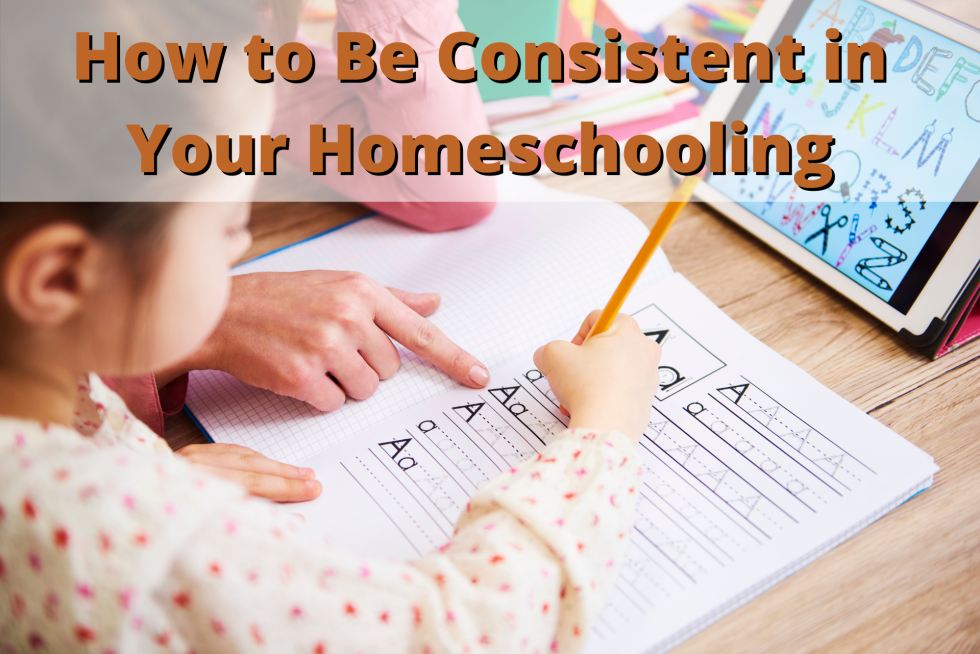 How to Be Consistent in Your Homeschooling - Home School Facts