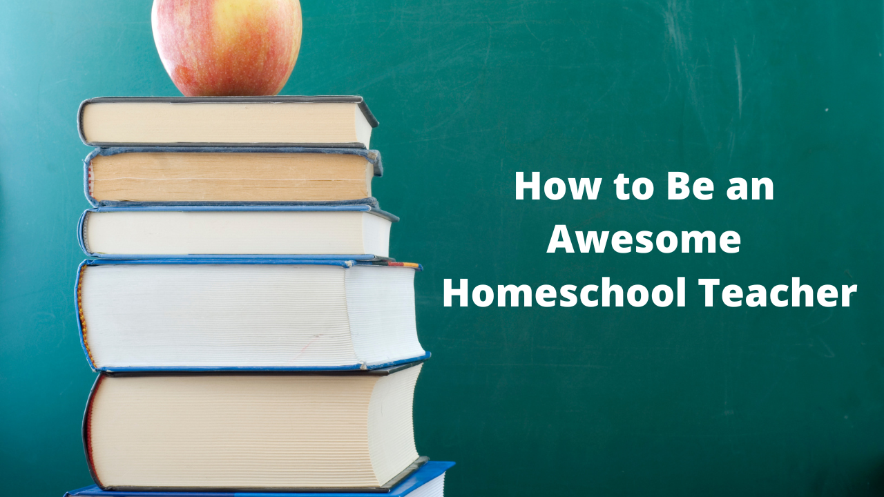 How to Be an Awesome Homeschool Teacher - Home School Facts