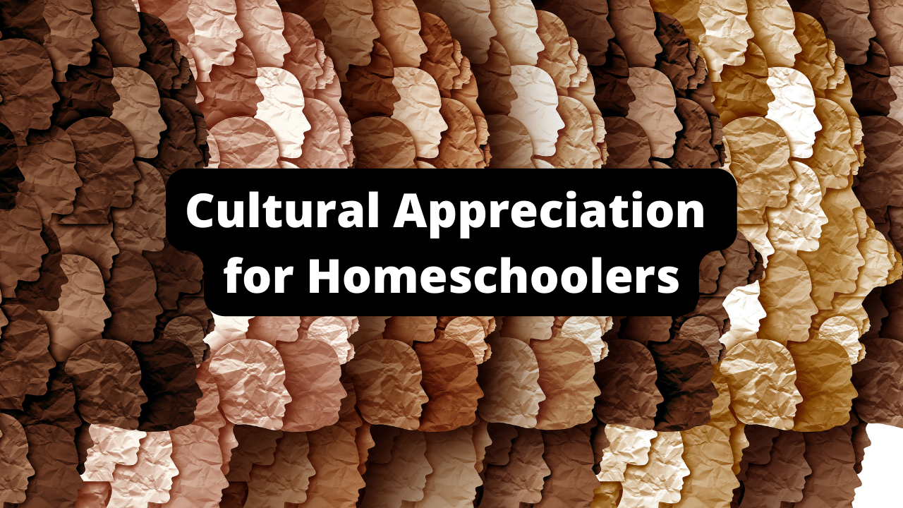 Cultural Appreciation for Homeschoolers - Home School Facts